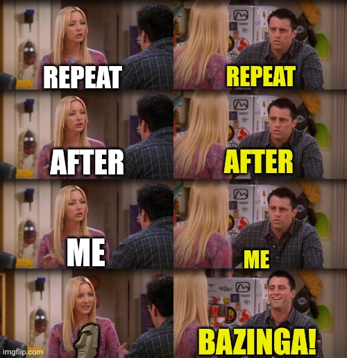 Joey Repeat After Me - Imgflip