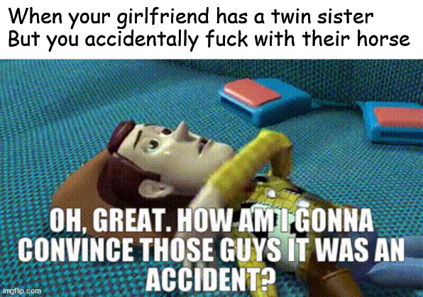 Image tagged in memes,funny,dark humor,woody,horse,twin - Imgflip