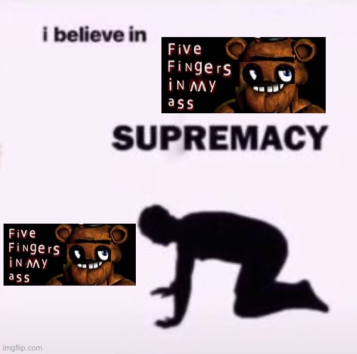 I believe in supremacy - Imgflip