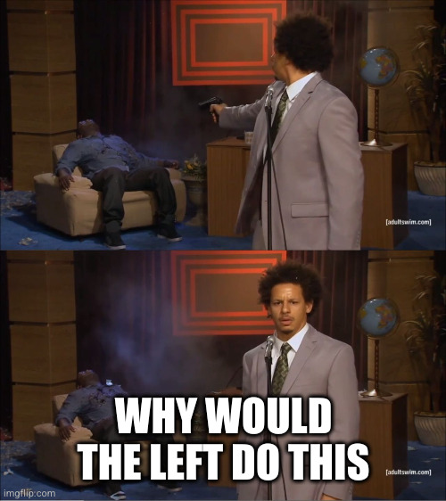 Why Would They Do That Meme - Imgflip