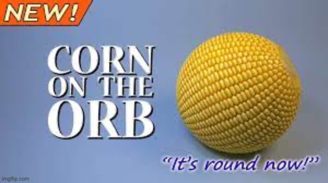 Image tagged in corn orb - Imgflip
