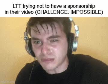 has there ever been an LTT video that hasn't have sponsors? - Imgflip