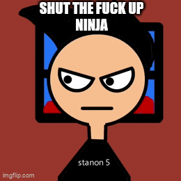 Shut the fuck up ninja - Imgflip