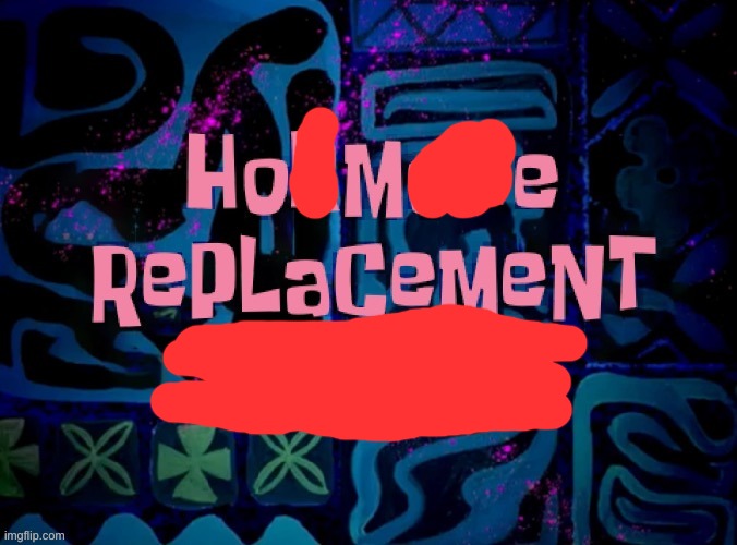 home replacement - Imgflip