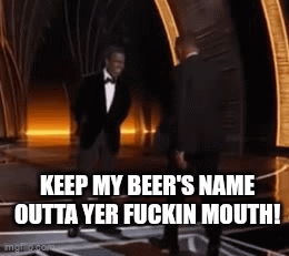 Keep my beer's name outta your mouth. - Imgflip