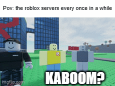 Pov: the roblox servers every once in a while - Imgflip