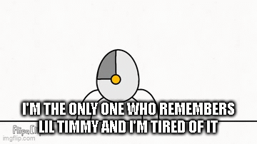 Eggy can you either have lil Timmy included in a story or something ...