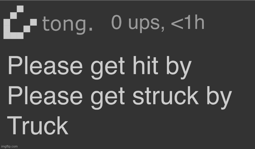Please get hit by please get struck by truck - Imgflip