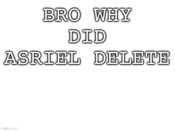 WHHYYYYYYY - Imgflip