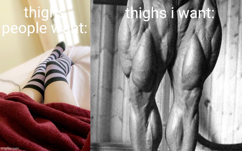 i just wanna build big legs for a bigger body (super shitty meme btw) - Imgflip