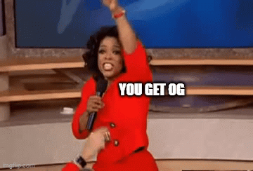 You Get OG - Imgflip