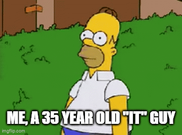 Me, a 35 year old "IT" guy - Imgflip