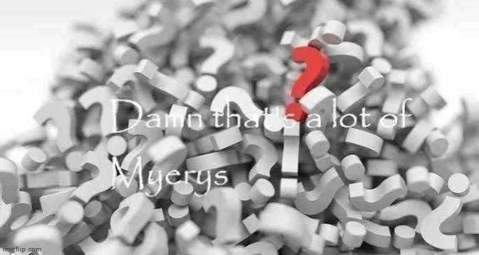 That's a lot of Myerys - Imgflip
