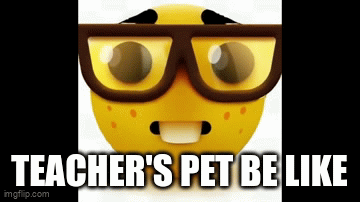 Teacher's pet is a nerd - Imgflip