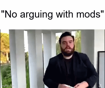 "No arguing with mods" - Imgflip