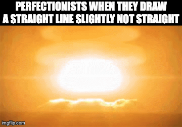 Perfectionists - Imgflip