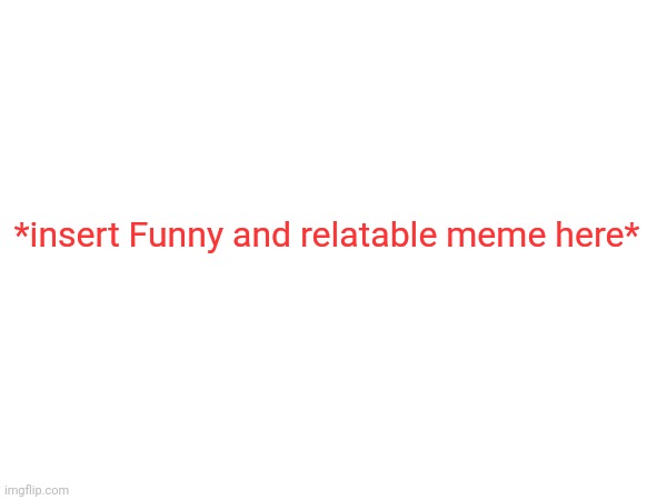 *insert a funny title here* - Imgflip