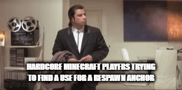 Respawn Anchor in Hardcore Minecraft - Imgflip