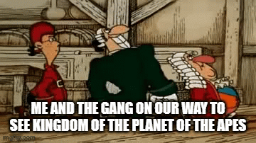 on my way to see kingdom of the planet of the apes - Imgflip