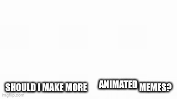 its a bit more fun for me, but I want to entertain you. - Imgflip