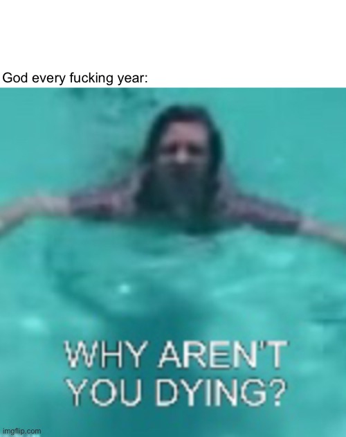 Why aren’t you dying? - Imgflip