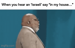 Bro do you mean the Palestinian’s house - Imgflip
