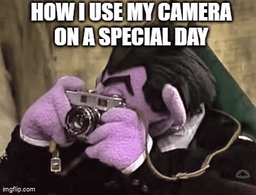 How I Use My Camera On A Special Day - Imgflip