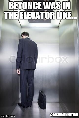 Image tagged in beyonce was in the elevator like - Imgflip