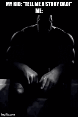 "Tell me a story dad!" - Imgflip