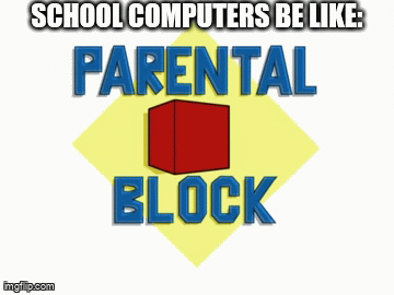 school computers on litterally any single website: - Imgflip