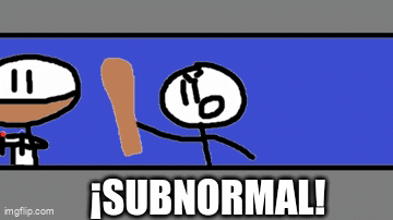 !SUBNORMAL¡ (sacado de video haroo) - Imgflip