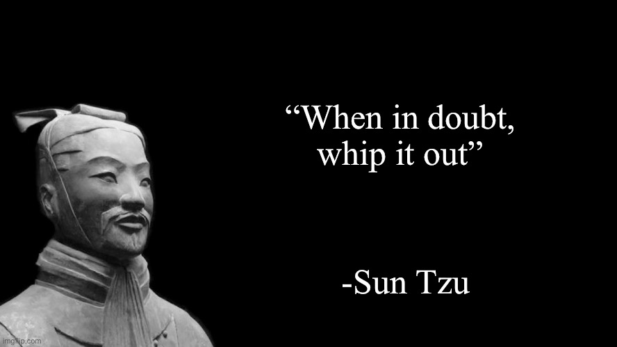 Ah yes, the famous words of Sun Tzu - Imgflip