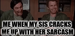 My sis can't have a conversation without adding humor into it - Imgflip