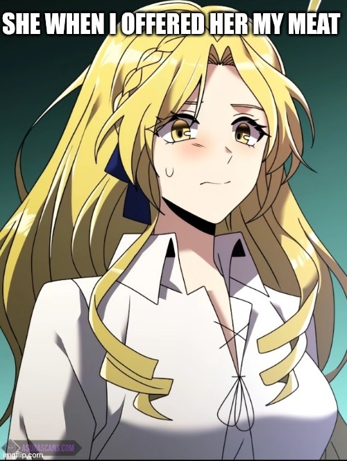 When I offered her my meat - Imgflip
