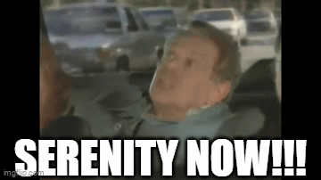SERENITY NOW!!! - Imgflip
