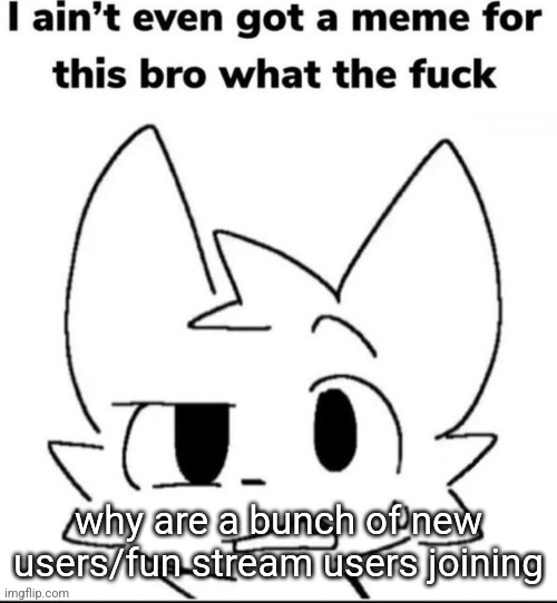 I ain't even got a meme for this - Imgflip