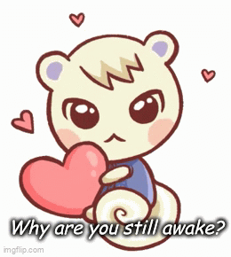 Why are you still awake? - Imgflip