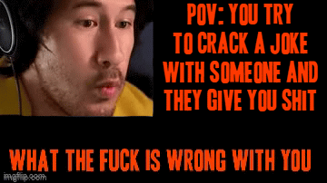 And then i'm the fucking bad guy just b/c they took offense to it well ...