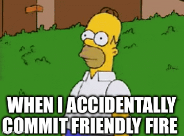 When I accidentally Commit Friendly Fire - Imgflip