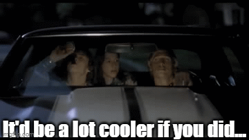 It'd be a lot cooler if you did... - Imgflip