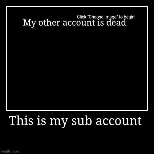 This is my sub account - Imgflip
