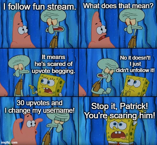 Stop it, Patrick! You're Scaring Him! - Imgflip