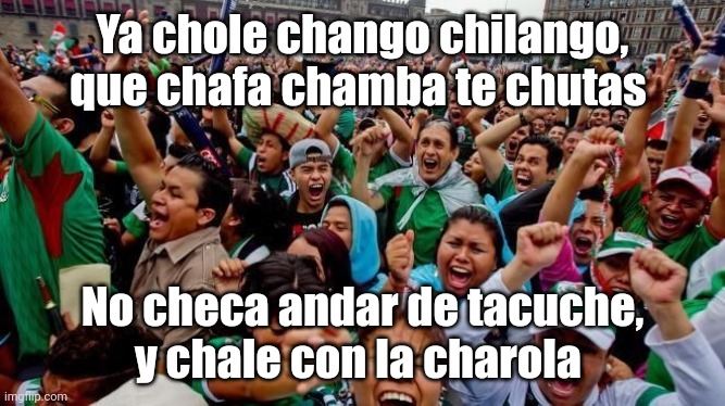 Ya chole chango chilango - Imgflip