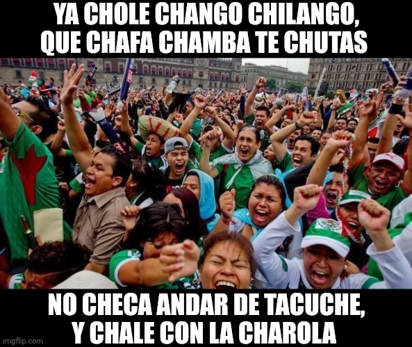 Ya chole chango chilango - Imgflip