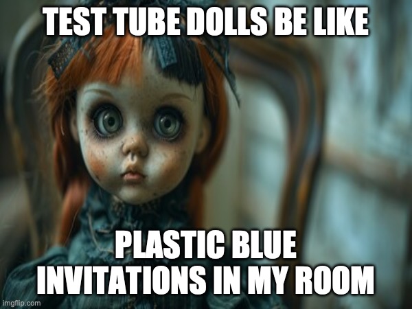 Test Tube Dolls Be Like - Imgflip