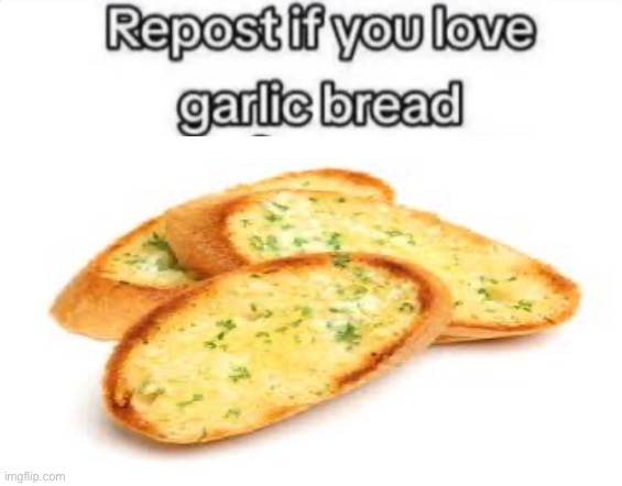 I love garlic bread - Imgflip