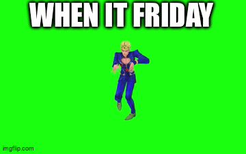 Me When JoJo Friday - Imgflip