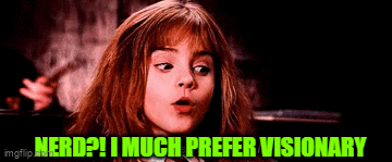 Nerd?! I much prefer visionary - Imgflip