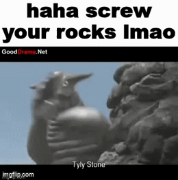 haha screw your rocks lmao - Imgflip
