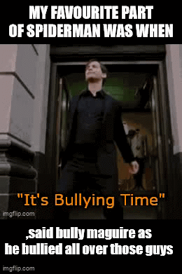 Its Bullyin time said bully maguire as he bullied all over those guys ...